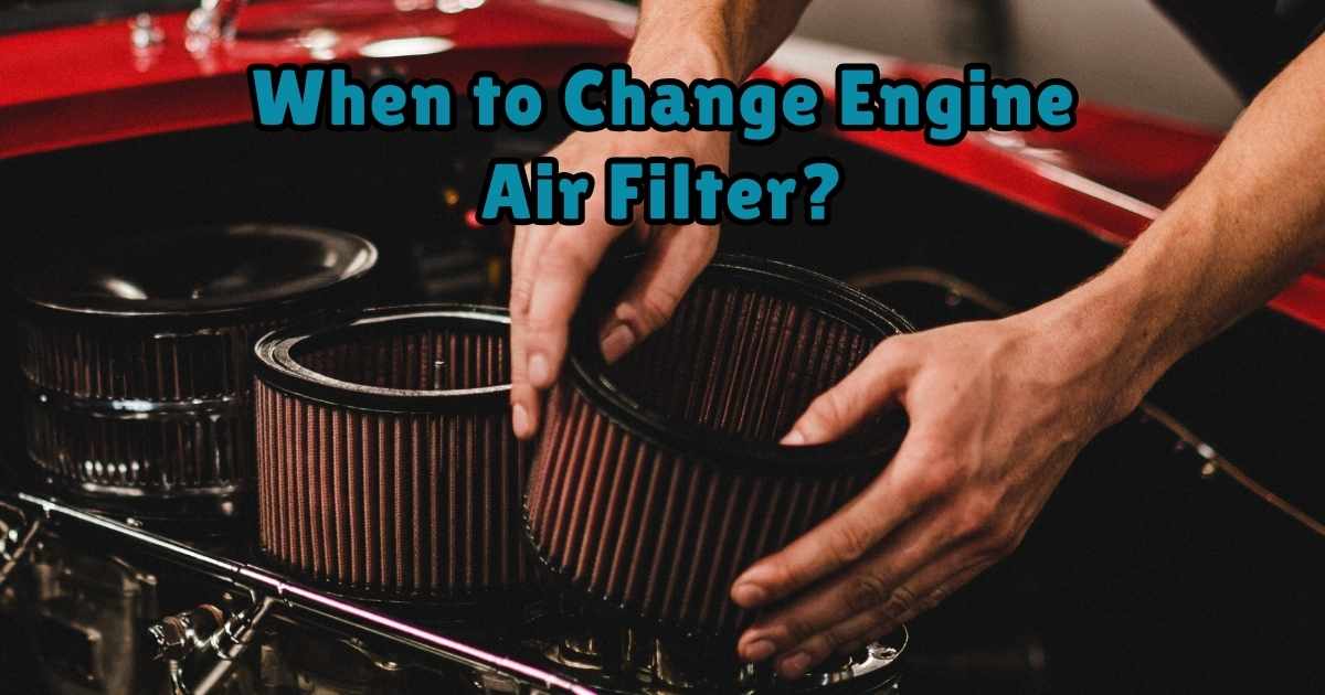 How Often to Change Engine Air Filter? Best Guide