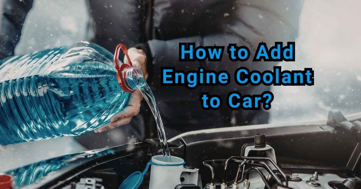 How to Add Engine Coolant to Car? Best Guide